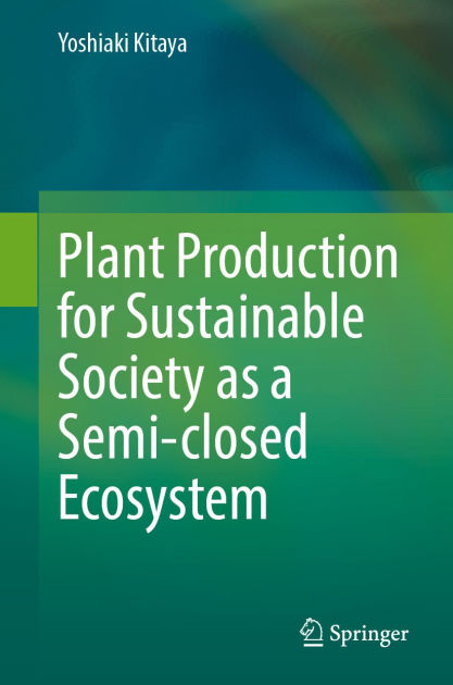 Plant Production for Sustainable Society as a Semi-closed Ecosystem by ...