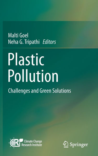 Plastic Pollution: Challenges and Green Solutions by Malti Goel ...