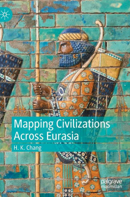 Mapping Civilizations Across Eurasia by H. K. Chang, Hardcover | Barnes ...