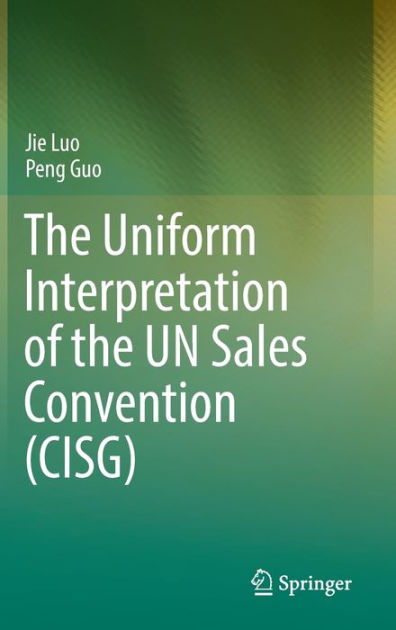 The Uniform Interpretation of the UN Sales Convention (CISG) by Jie Luo ...