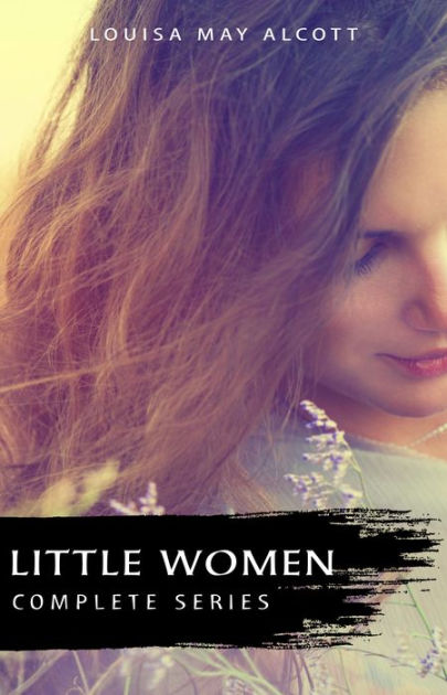The Complete Little Women Series: Little Women, Good Wives, Little Men ...