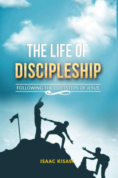 THE LIFE OF DISCIPLESHIP: Following the footsteps of Jesus by Isaac ...