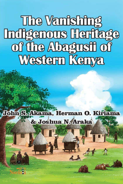 The Vanishing Indigenous Heritage of the Abagusii of Kenya by John S ...