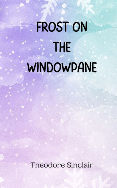 Frost on the Windowpane by Theodore Sinclair, Paperback | Barnes & Noble®