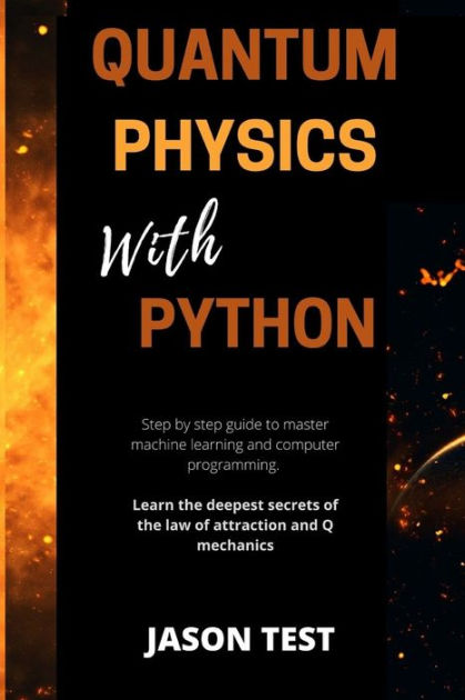 QUANTUM PHYSICS WITH PYTHON: Step by step guide to master machine ...