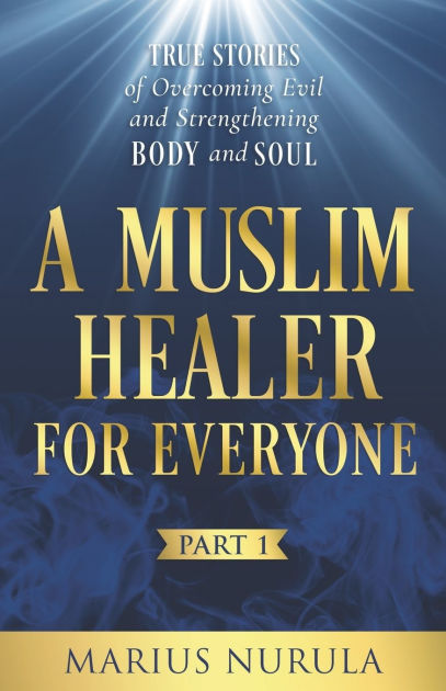 A Muslim Healer for Everyone: True Stories of Overcoming Evil and ...