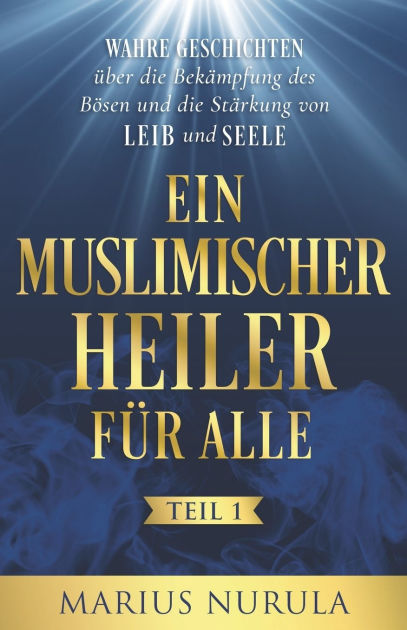 Ein muslimischer Heiler fï¿½r alle: Wahre Geschichten ï¿½ber die Bekï ...
