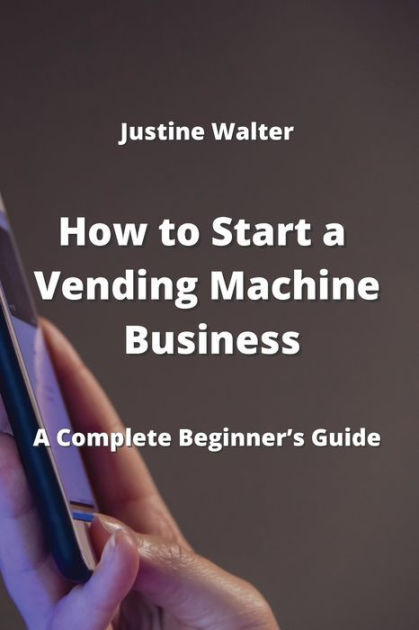 How to Start a Vending Machine Business: A Complete Beginner's Guide by ...