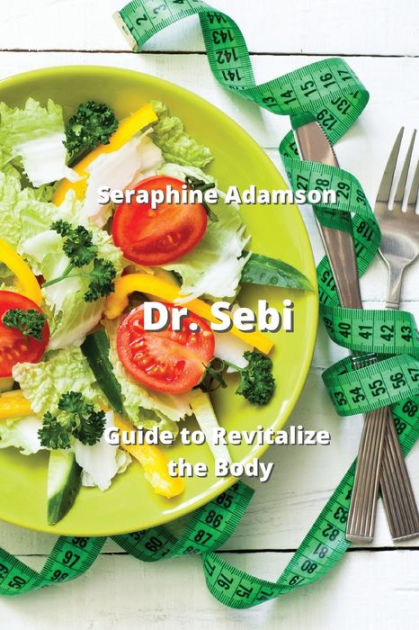 Dr. Sebi: Guide to Revitalize the Body by Seraphine Adamson, Paperback ...