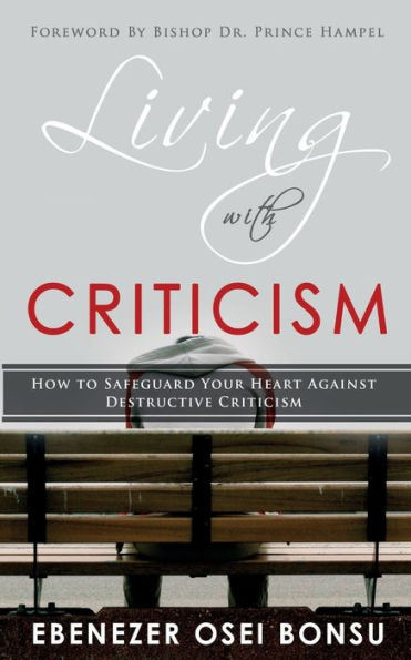Living with Criticism: How to Safeguard Your Heart Against Destructive ...