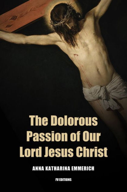 The Dolorous Passion of Our Lord Jesus Christ: Easy to Read Layout by ...