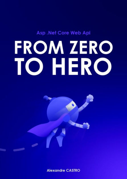 Asp .Net Core Web Api From zero to hero by Alexandre Castro | eBook ...