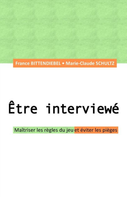 Être interviewé: Maîtriser les règles du jeu et éviter les pièges by ...