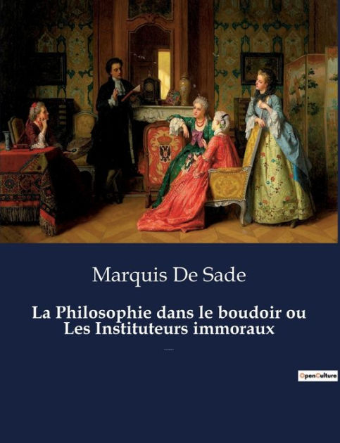 La Philosophie dans le boudoir ou Les Instituteurs immoraux: Un roman ...