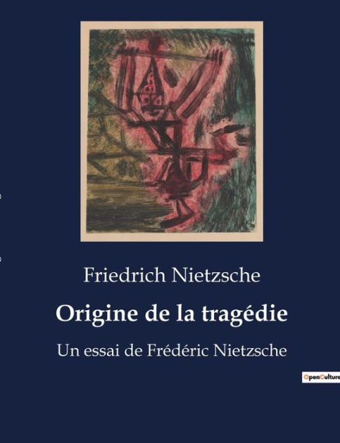 Origine de la tragédie: Un essai de Frédéric Nietzsche by Friedrich ...