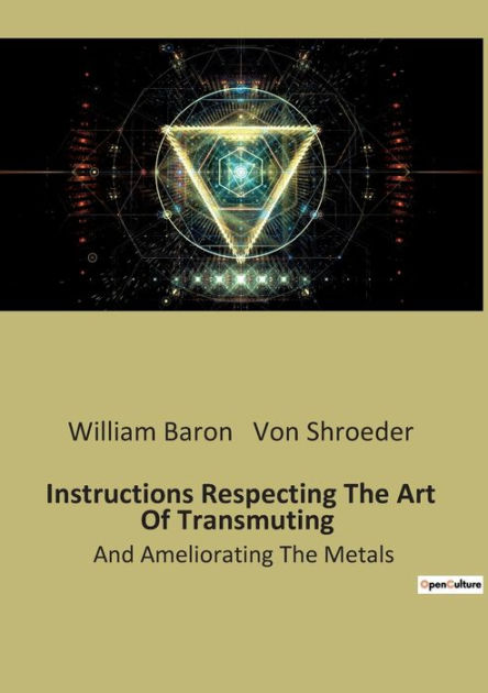 Instructions Respecting The Art Of Transmuting: And Ameliorating The ...