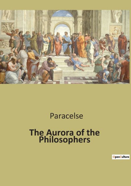 The Aurora of the Philosophers by Paracelse, Paperback | Barnes & Noble®