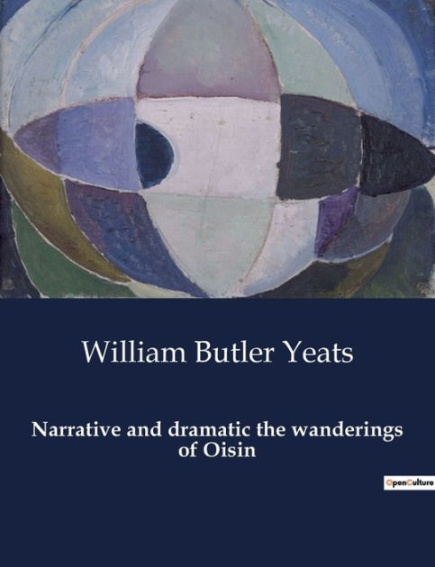 Narrative and dramatic the wanderings of Oisin by William Butler Yeats ...