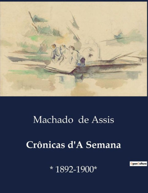 Crï¿½nicas d'A Semana: * 1892-1900* by Joaquim Maria Machado de Assis ...