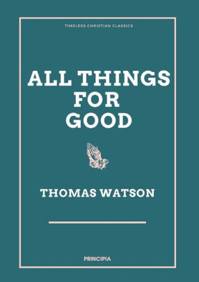 ALL THINGS FOR GOOD by Thomas Watson, Paperback | Barnes & Noble®