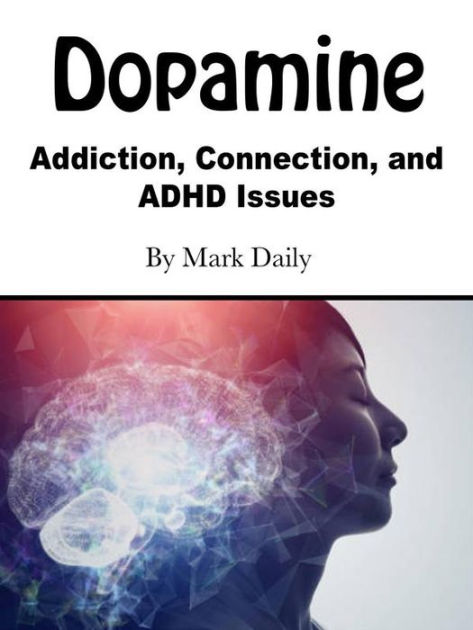 Dopamine: Addiction, Connection, and ADHD Issues by Mark Daily | eBook ...