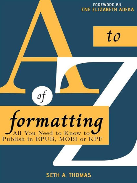 The A-Z of Formatting: All You Need to Know to Publish in ePub, Mobi or ...