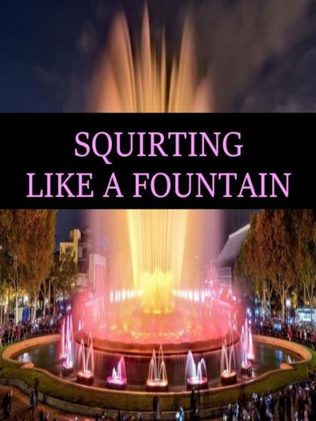 SQUIRTING LIKE A FOUNTAIN by Ang. Corsex | eBook | Barnes & Noble®