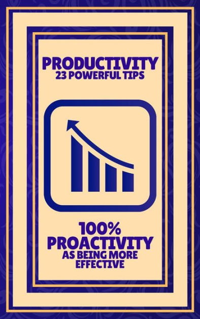 Productivity 23 Powerful Tips - 100% Proactivity as Being More ...