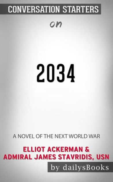 2034: A Novel of the Next World War by Elliot Ackerman & Admiral James ...
