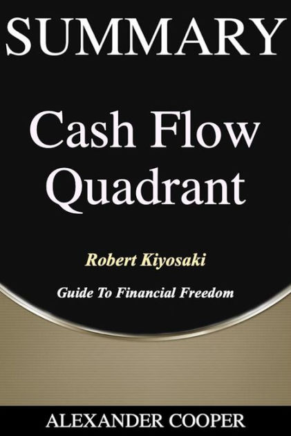 Summary of Cash Flow Quadrant: by Robert Kiyosaki - Guide To Financial ...