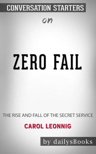 Zero Fail: The Rise and Fall of the Secret Service by Carol Leonnig ...