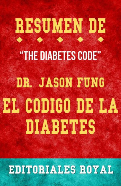 Resume De The Diabetes Code El Codigo De La Diabetes de Dr. Jason Fung ...