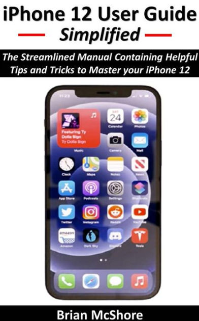 iPhone 12 User Guide Simplified: The Streamlined Manual Containing ...