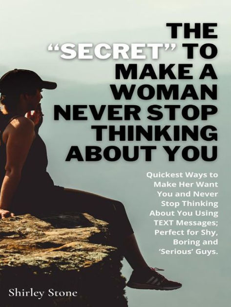 The "Secret" To Make A Woman Never Stop Thinking About You: Quickest ...