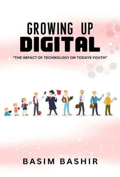 Growing Up Digital: The Impact of Technology on Today's Youth by Basim ...