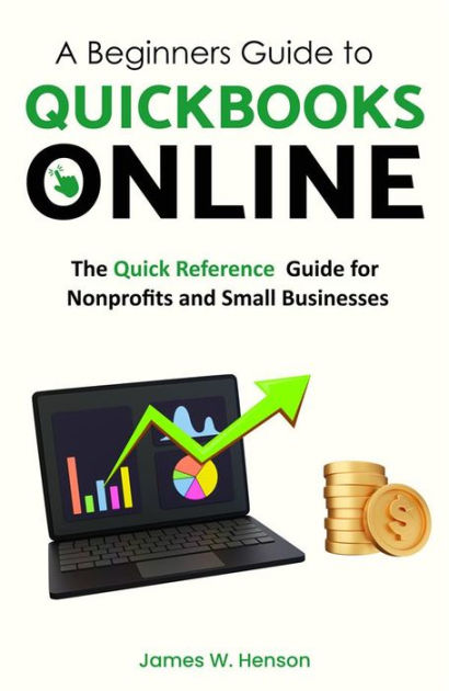 A Beginners Guide to QuickBooks Online: The Quick Reference Guide for ...