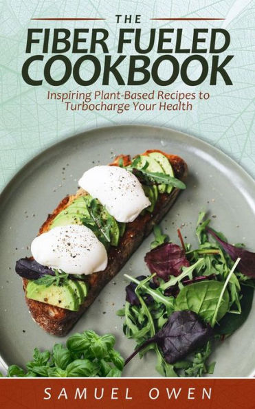 The Fiber Fueled Cookbook: Inspiring Plant-Based Recipes to Turbocharge ...