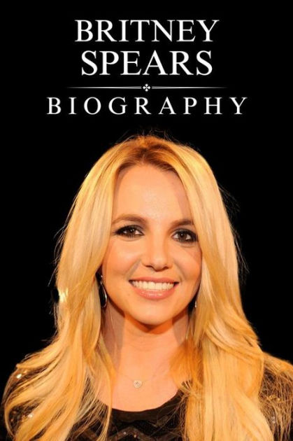 Britney Spears Biography: Britney Spears' Life Beyond the Spotlight by ...