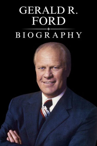 Gerald R. Ford Biography: Ford's Extraordinary Journey in American ...