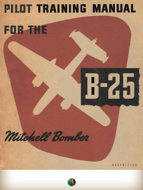 Pilot Training Manual For The Mitchell Bomber -- B-25 by ARMY AIR FORCE ...