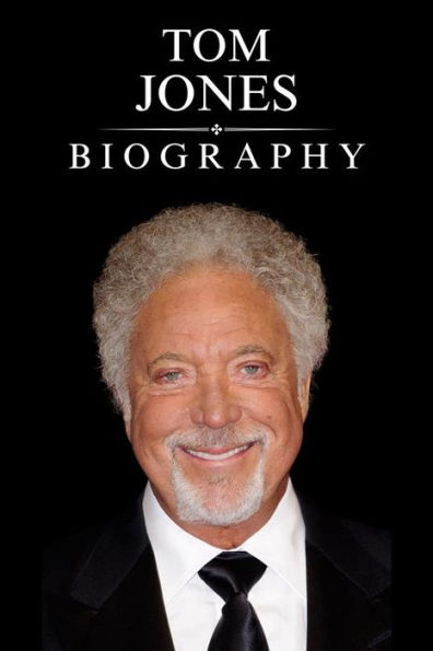 Tom Jones Biography: The Remarkable Journey of Tom Jones by Tina Evans ...