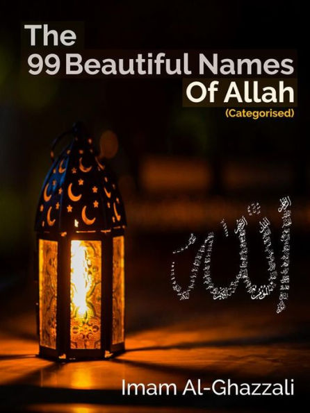 The 99 Beautiful Names of Allah: (Categorised) by Imam Al-Ghazzali ...