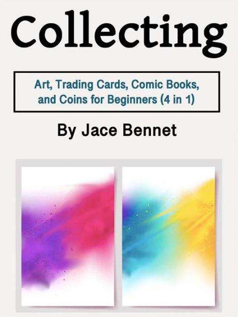 Collecting: Art, Trading Cards, Comic Books, and Coins for Beginners (4 ...