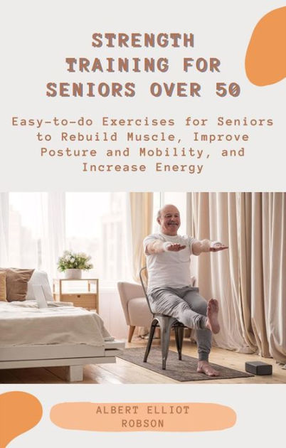 Strength Training for Seniors over 50: Easy-to-do Exercises for Seniors ...