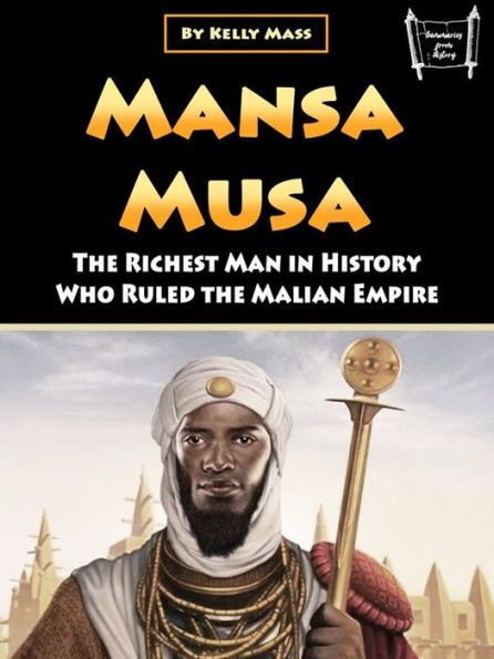 Mansa Musa: The Richest Man in History Who Ruled the Malian Empire by ...