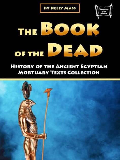 The Book of the Dead: History of the Ancient Egyptian Mortuary Texts ...
