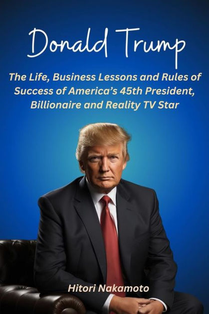 Donald Trump:The Life, Business Lessons and Rules of Success of America ...