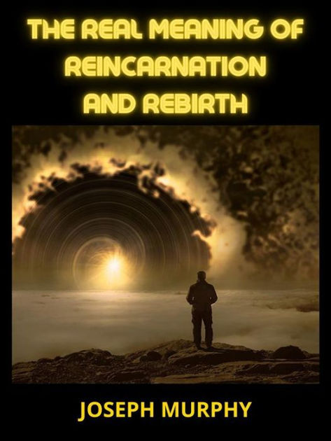 The real meaning of Reincarnation and Rebirth by Joseph Murphy | eBook ...