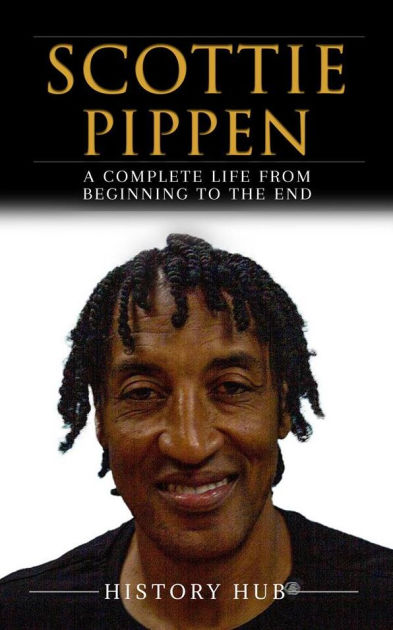 Scottie Pippen: A Complete Life from Beginning to the End by History ...