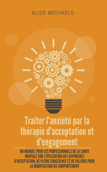 Traiter l'anxiété par la thérapie d'acceptation et d'engagement: Un ...